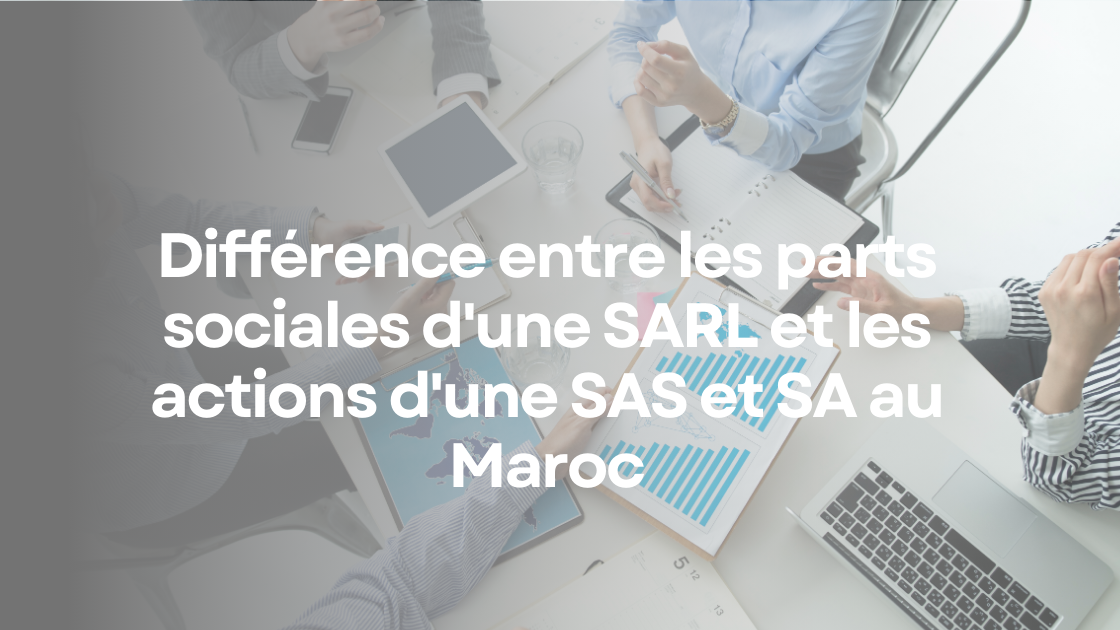 Différence entre les parts sociales d'une SARL et les actions d'une SAS et SA au Maroc - Fido